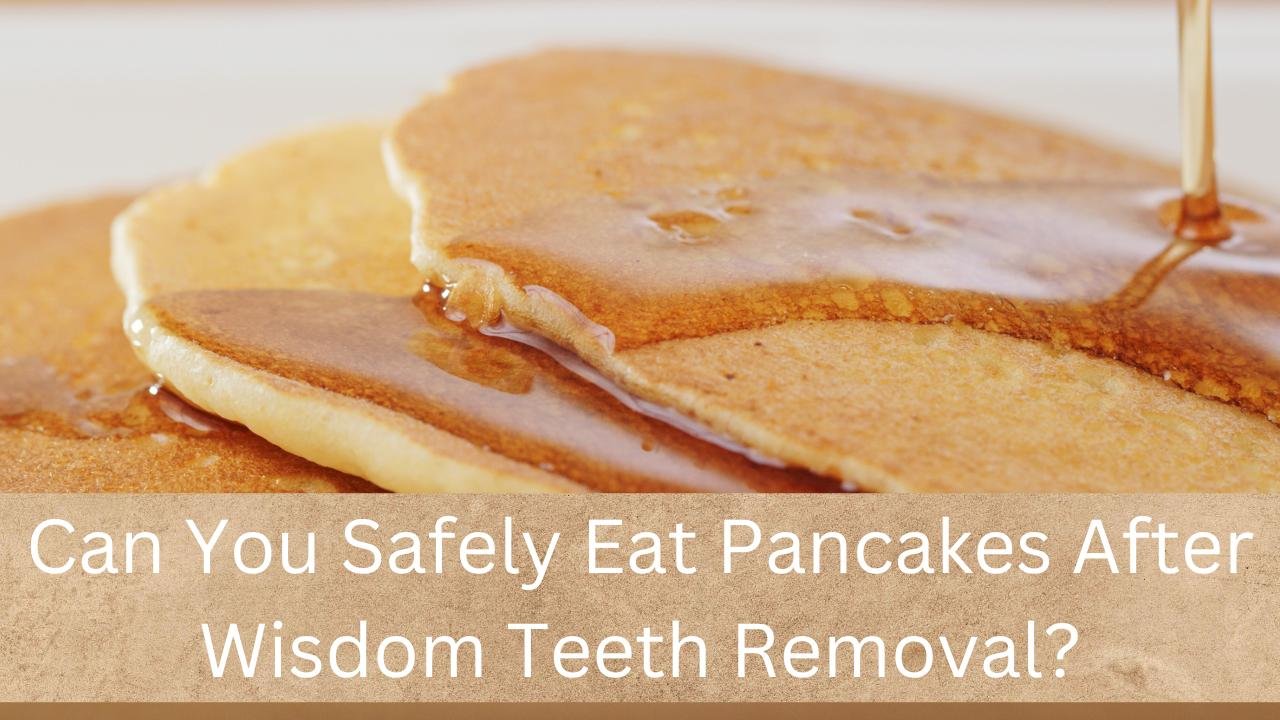 Can You Safely Eat Pancakes After Wisdom Teeth Removal? Your Complete ... Can You Safely Eat Pancakes After Wisdom Teeth Removal? Your Complete ...