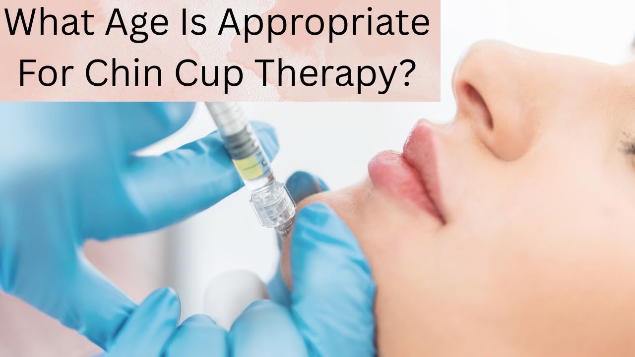 What Age Is Appropriate For Chin Cup Therapy? - The Dental Healers